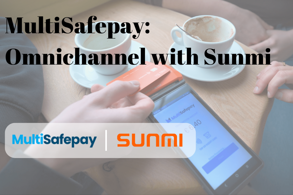 MultiSafepay & SUNMI: Advanced omnichannel solutions - Sunmi Europe Blog